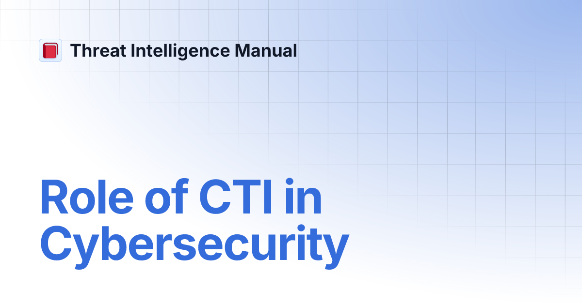 Role of CTI in Cybersecurity | Threat Intelligence Manual
